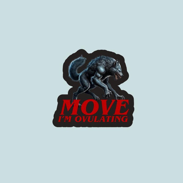Move, I’m Ovulating Die Cut Sticker – Ovulating Meme