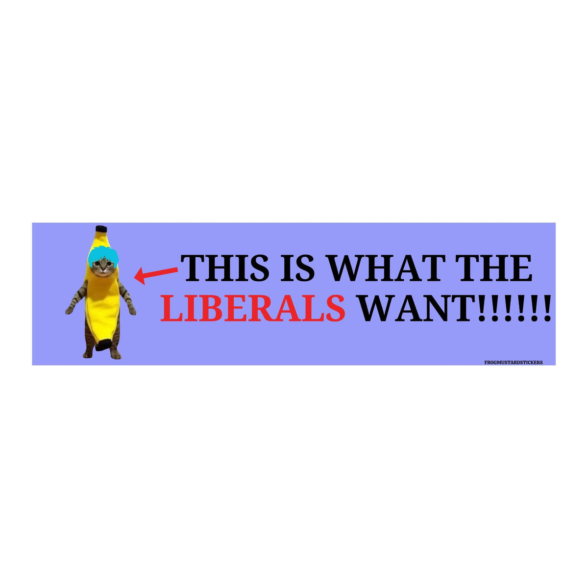 This Is What the Liberals Want | Funny Liberal Sticker 🍌🐱 – Frog ...